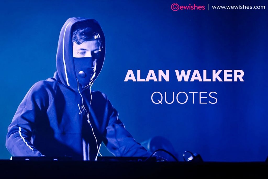 Alan Walker Quotes – That Will Force Your Body To Dance – We Wishes