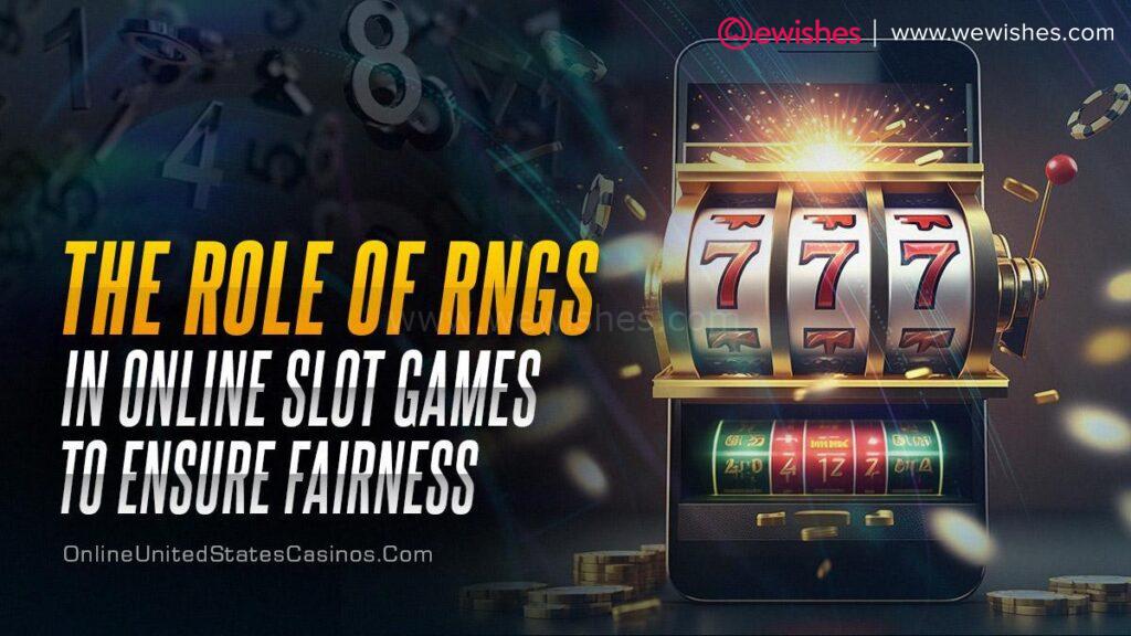 The Role of RNGs in Online Slot Games to Ensure Fairness – We Wishes